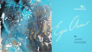 Eclectic Eye Presents "Eye Am" by Jaimie Monger - Eclectic Eye